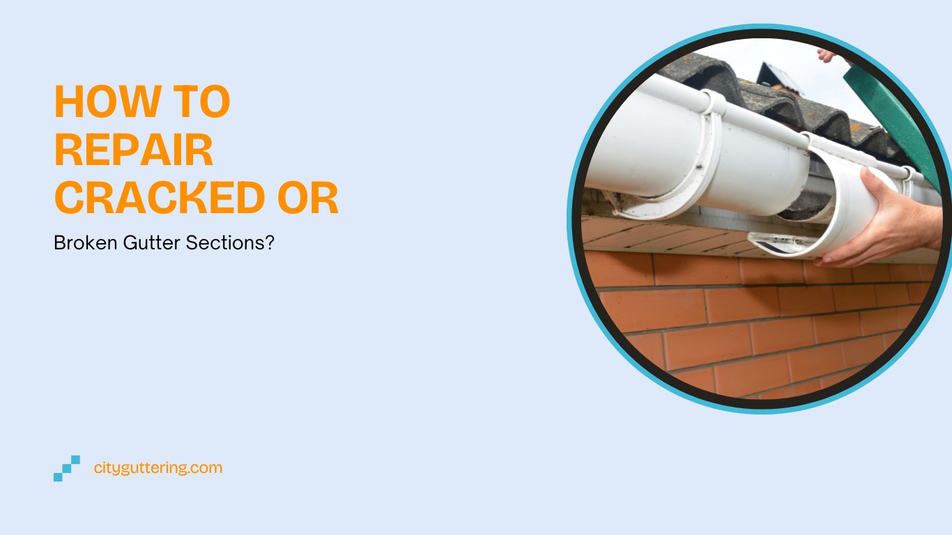How to Repair Cracked Gutter Sections? - City Guttering