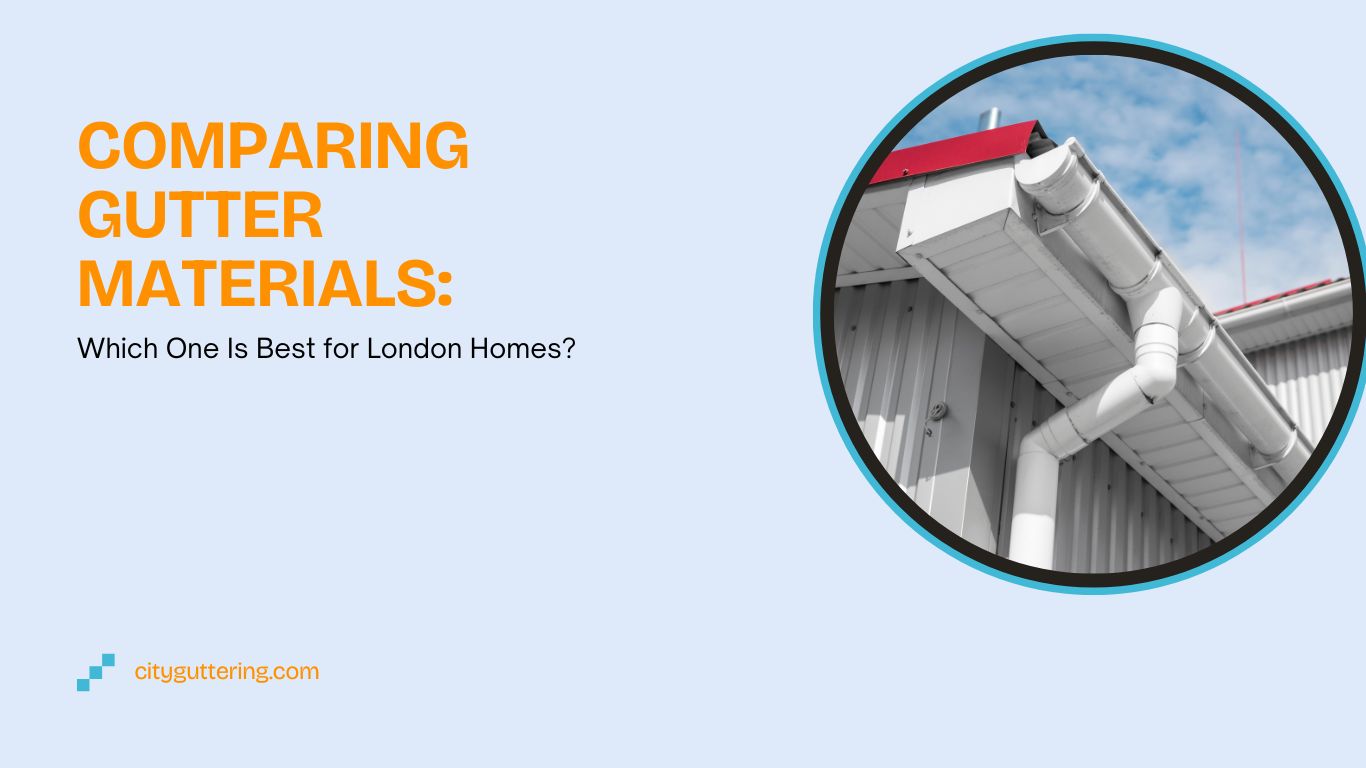Gutter Materials: Which One Is Best for London Homes?